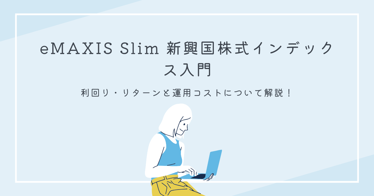 eMAXIS Slim 新興国株式インデックス入門 利回り・リターンと運用コストについて解説！