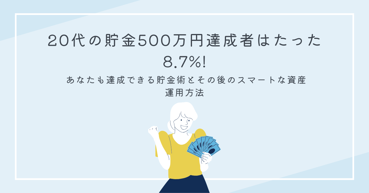 20代の貯金500万円達成者はたった8 7 あなたも達成できる貯金術とその後のスマートな資産運用方法